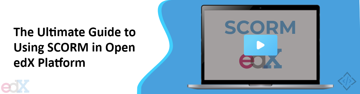 Complete Guide To Using SCORM in Open edX Platform Complete Guide To Using SCORM in Open edX Platform